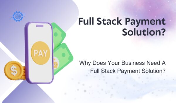 Why Does Your Business Need A Full Stack Payment Solution? - Web ...